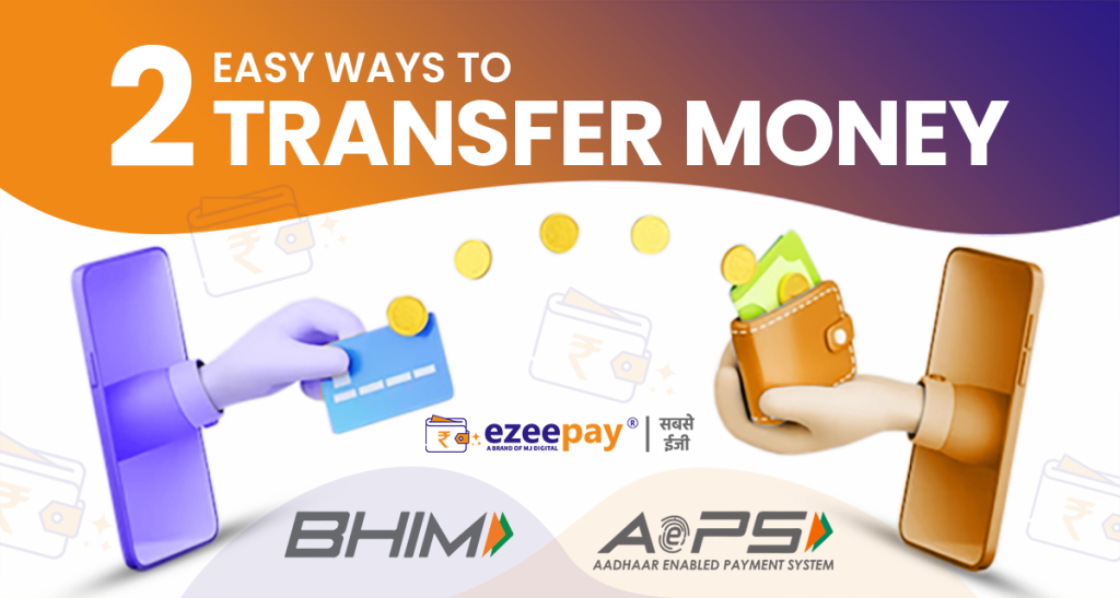 2 Easy Ways to Transfer Money Through Aadhaar – BHIM & AEPS - Ezeepay Blog